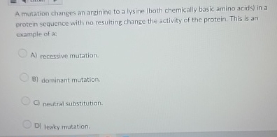 A mutation changes an arginine to a lysine (both | Chegg.com