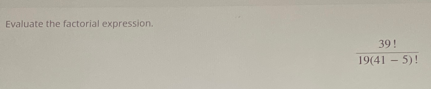 Solved Evaluate the factorial expression.39!19(41-5)! | Chegg.com