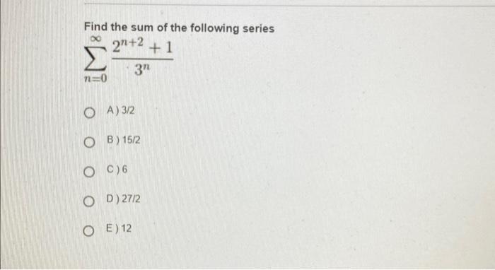 Solved Find the sum of the following series ∑n=0∞3n2n+2+1 A) | Chegg.com