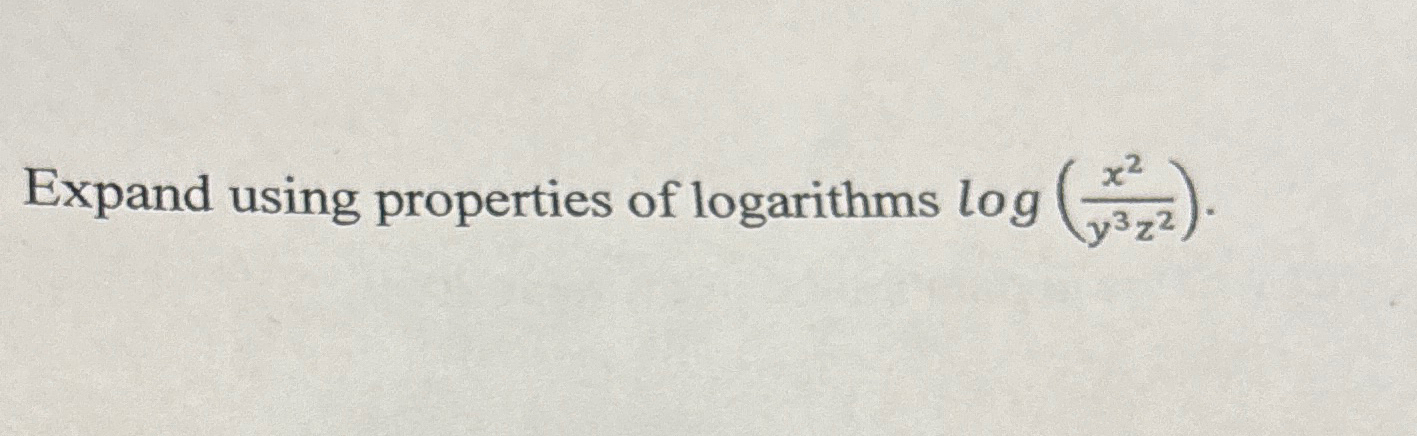 Solved Expand using properties of logarithms log(x2y3z2). | Chegg.com