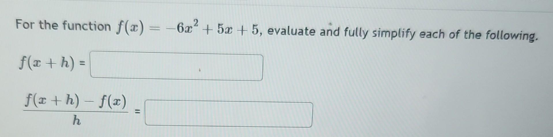 Solved For the function f(x)=−6x2+5x+5, evaluate and fully | Chegg.com