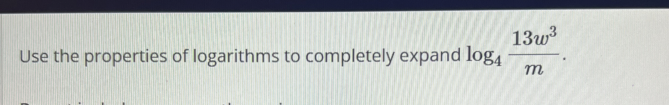 Solved 13w3mUse the properties of logarithms to completely | Chegg.com