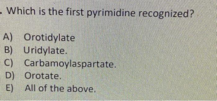 Solved Which is the first pyrimidine recognized? A) | Chegg.com
