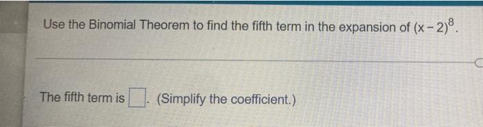 Solved Use the Binomial Theorem to find the fifth term in | Chegg.com