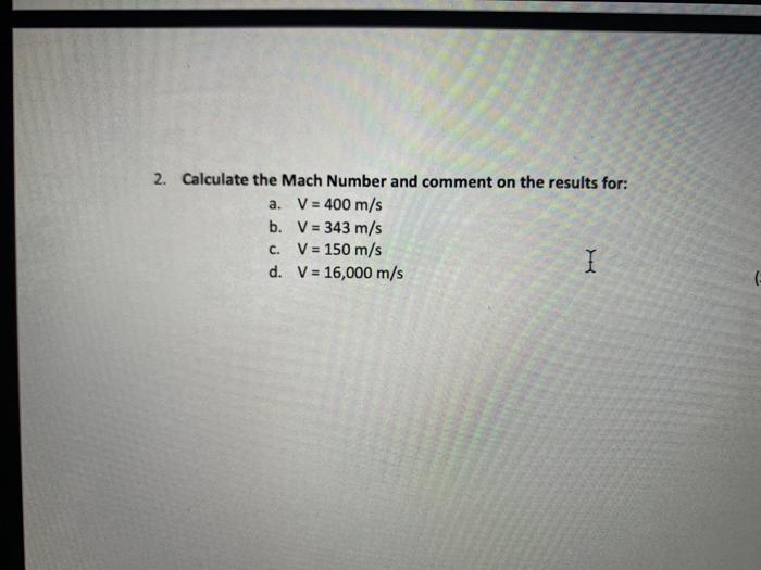 Solved 2. Calculate the Mach Number and comment on the | Chegg.com