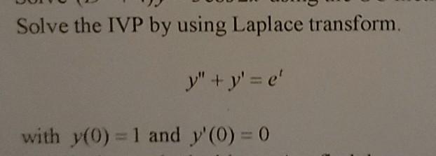 Solved Solve the IVP by using Laplace transform. y" + y'=e | Chegg.com