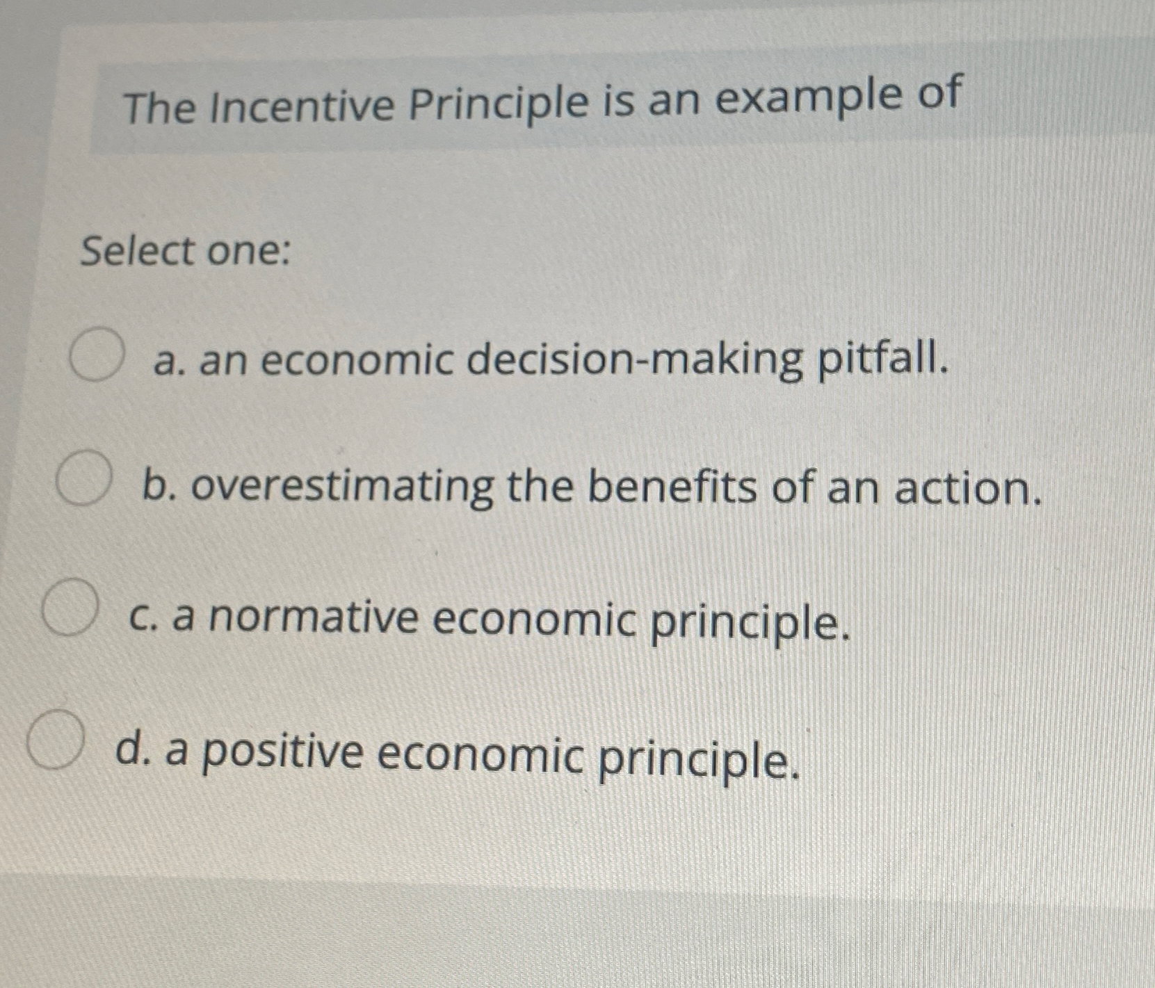 Solved The Incentive Principle is an example ofSelect one:a. | Chegg.com