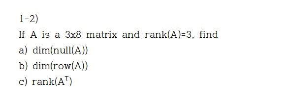 Solved 1-2) If A is a 3x8 matrix and rank(A)=3, find a) | Chegg.com
