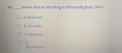 Solved ﻿believe that no one thing is intrinsically good. | Chegg.com