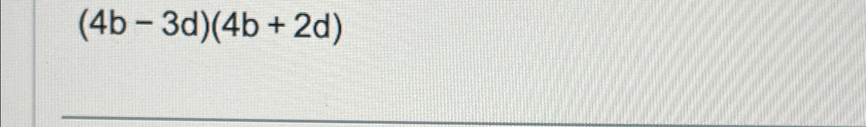 Solved (4b-3d)(4b+2d) | Chegg.com