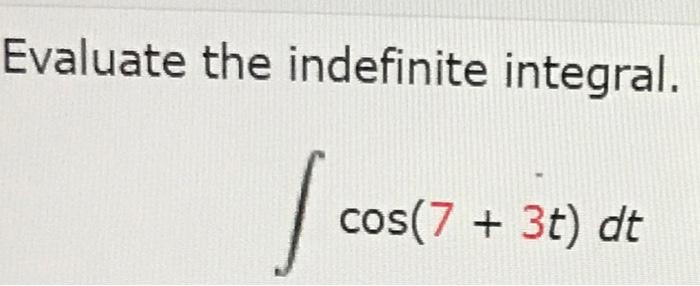 Solved Evaluate the indefinite integral. ∫cos(7+3t)dt | Chegg.com