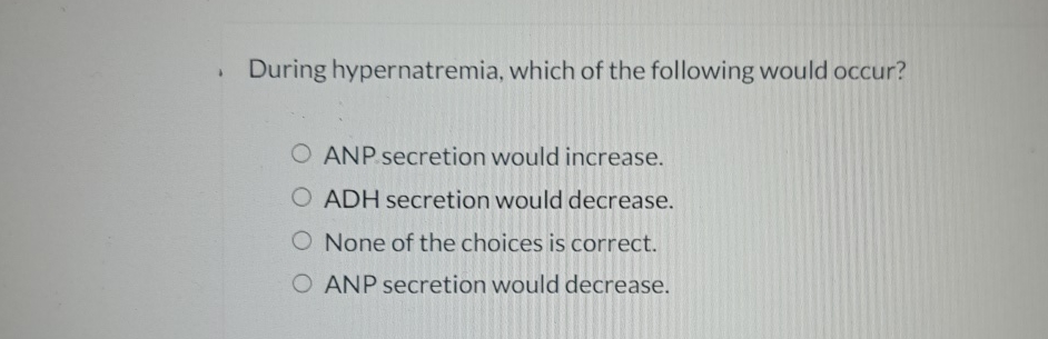 Solved During hypernatremia, which of the following would | Chegg.com