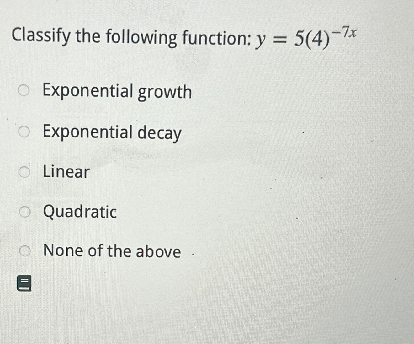 Solved Classify the following function: y=5(4)-7xExponential | Chegg.com