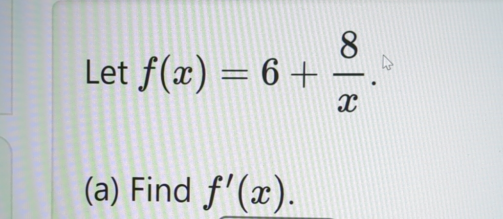 Solved Let f(x)=6+8x(a) Find f'(x). | Chegg.com Solved Let f(x)=6+8x(a) Find f'(x). | Chegg.com