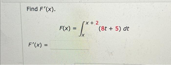 Solved Find F'(x). F'(x) = 2 = (x + ² X F(x) = (8t + 5) dt | Chegg.com