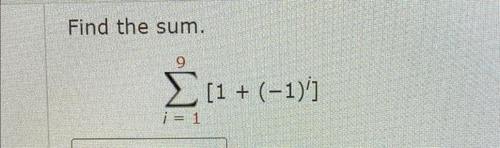 Solved Find the sum. 9 Σ(1 + (-1) i = 1 | Chegg.com