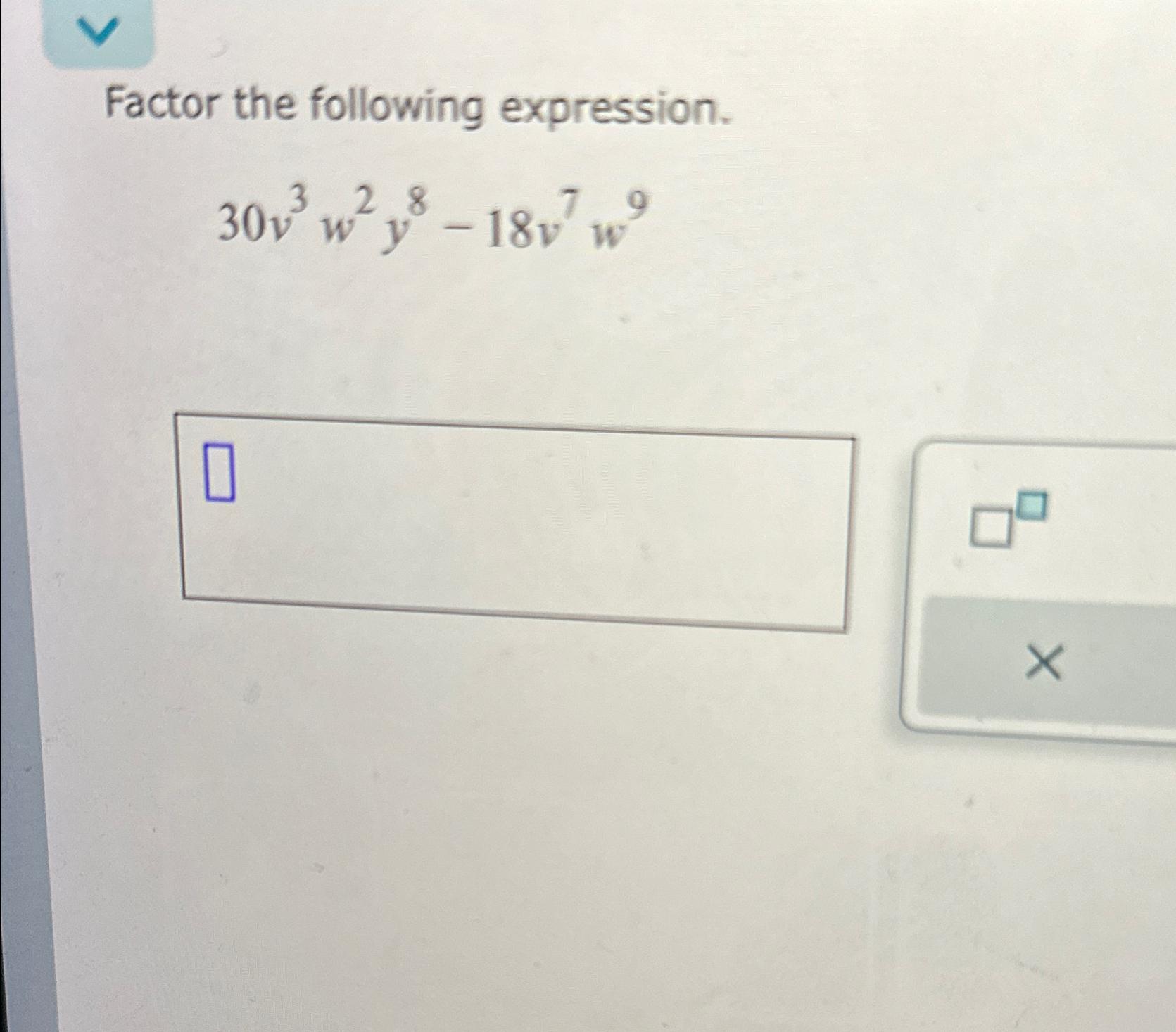 Solved Factor the following expression.30v3w2y8-18v7w9 | Chegg.com
