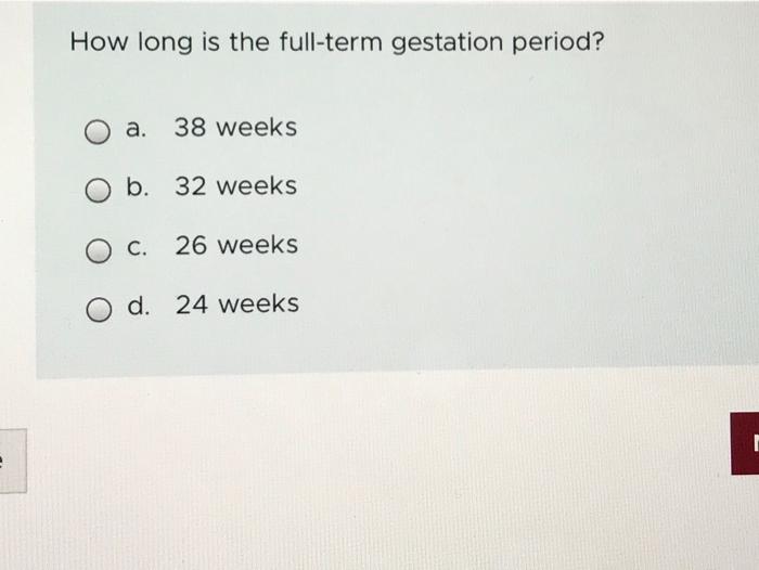 Solved How long is the full-term gestation period? a. 38 | Chegg.com