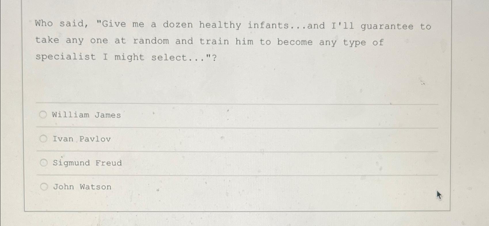 Solved Who said, "Give me a dozen healthy infants...and I'll | Chegg.com