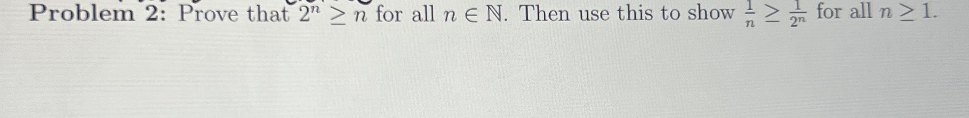 Solved Problem 2: Prove that 2n≥n ﻿for all ninN. Then use | Chegg.com