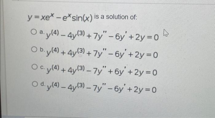 Solved y=xe* -e* sin(x) is a solution of: O a. y(4) - 4y (3) | Chegg.com