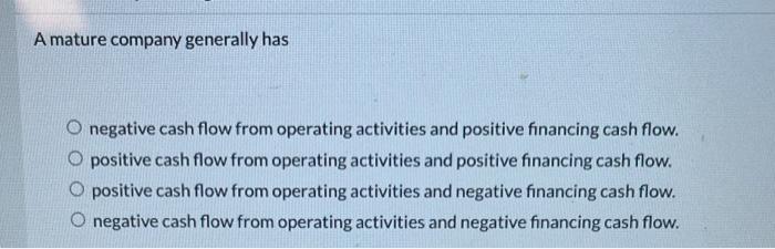 Solved A mature company generally has negative cash flow | Chegg.com