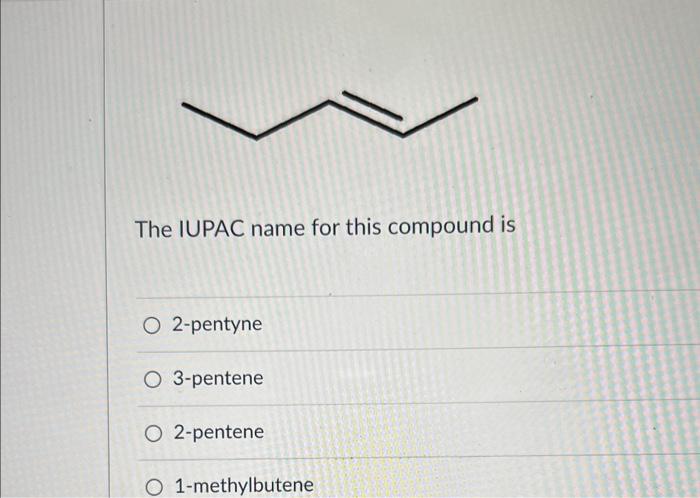 Solved The IUPAC name for this compound is 2-pentyne | Chegg.com