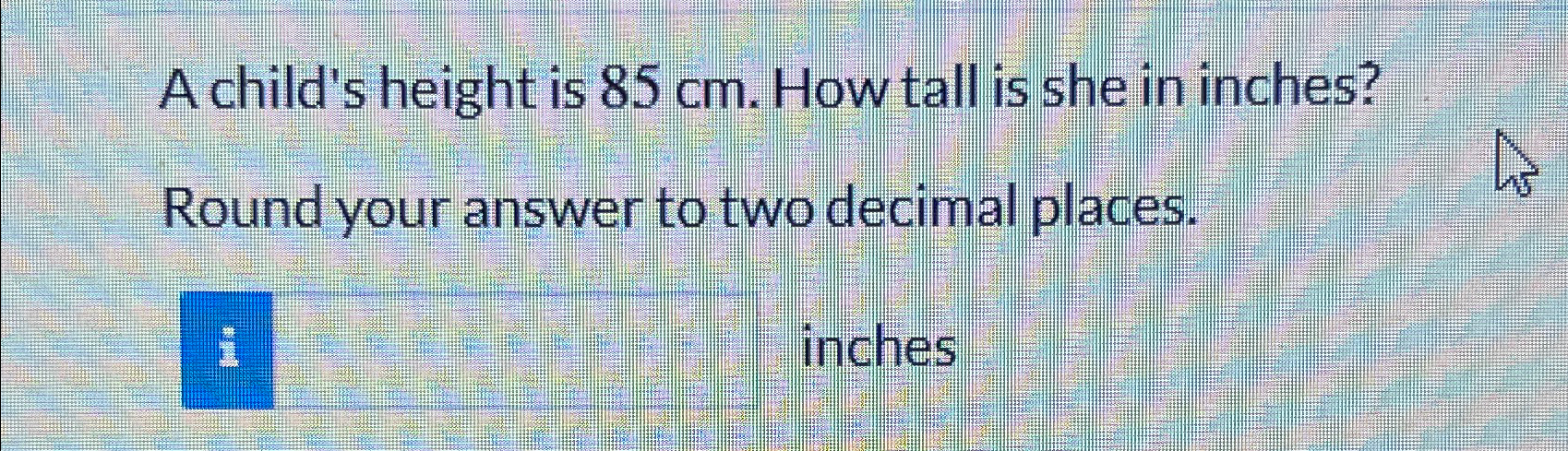 Solved A child's height is 85cm. ﻿How tall is she in | Chegg.com