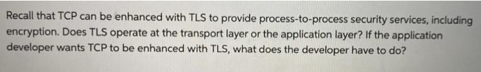 Solved Recall that TCP can be enhanced with TLS to provide | Chegg.com