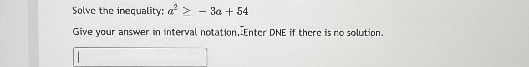 Solved Solve the inequality: a2≥-3a+54Give your answer in | Chegg.com