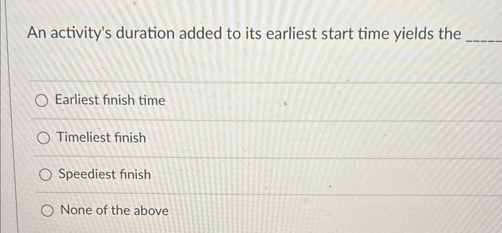 Solved An activity's duration added to its earliest start | Chegg.com