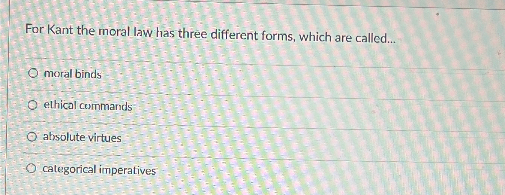 Solved For Kant the moral law has three different forms, | Chegg.com