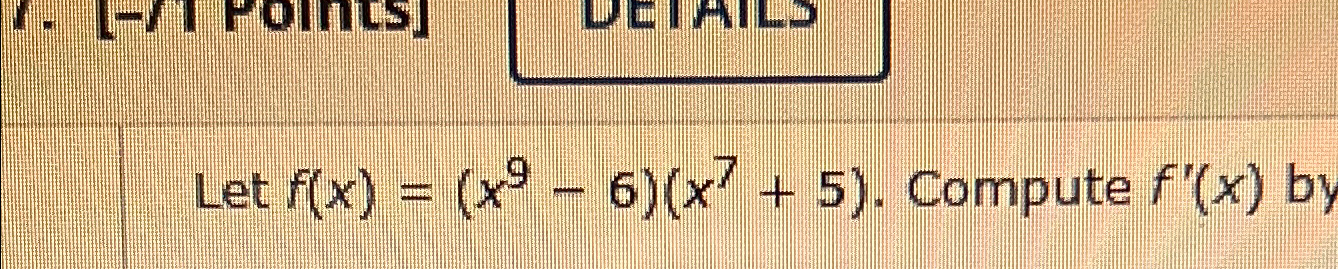 Solved Let f(x)=(x9-6)(x7+5). Compute f'(x) by | Chegg.com Solved Let f(x)=(x9-6)(x7+5). Compute f'(x) by | Chegg.com