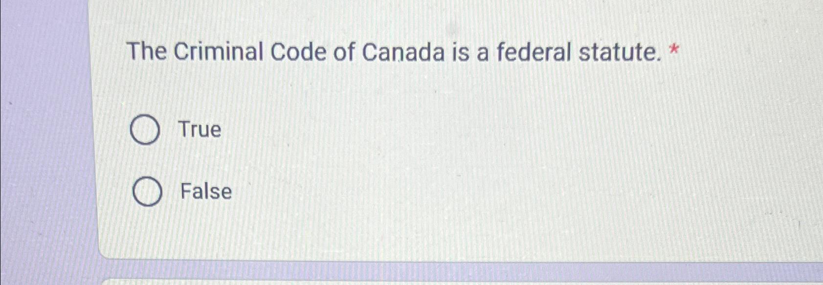 Solved The Criminal Code of Canada is a federal statute. | Chegg.com