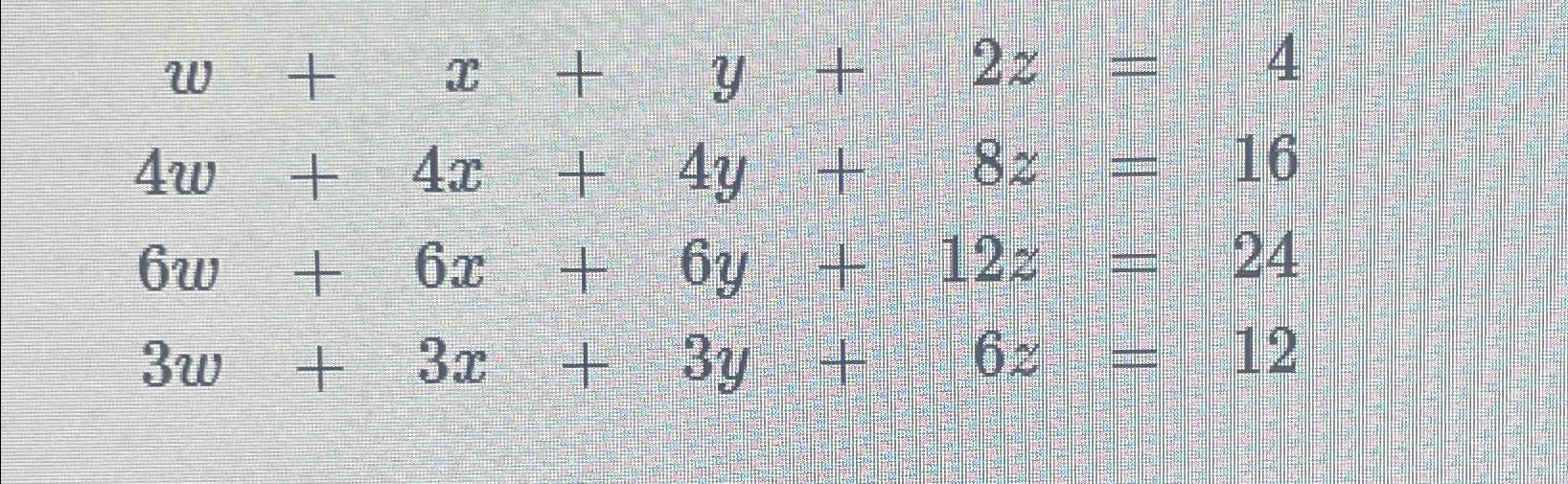 Solved w+x+y+2z=44w+4x+4y+8z=166w+6x+6y+12z=243w+3x+3y+6z=12 | Chegg.com