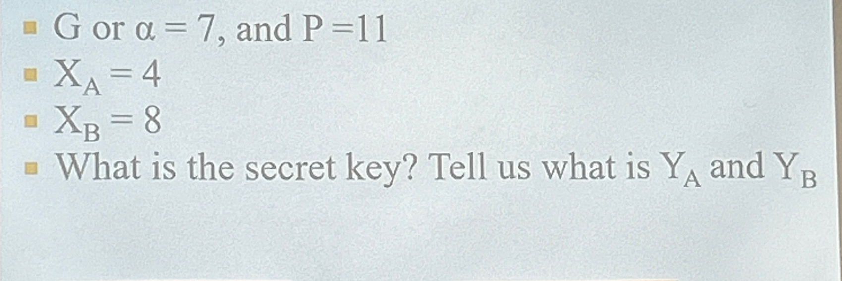 Solved G ﻿or α=7, ﻿and P=11xA=4xB=8What is the secret key? | Chegg.com