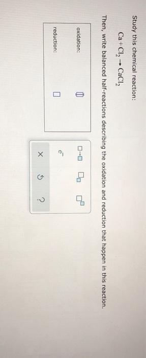 Solved Study this chemical reaction: Ca+Cl2 +CaCl2 - Then, | Chegg.com