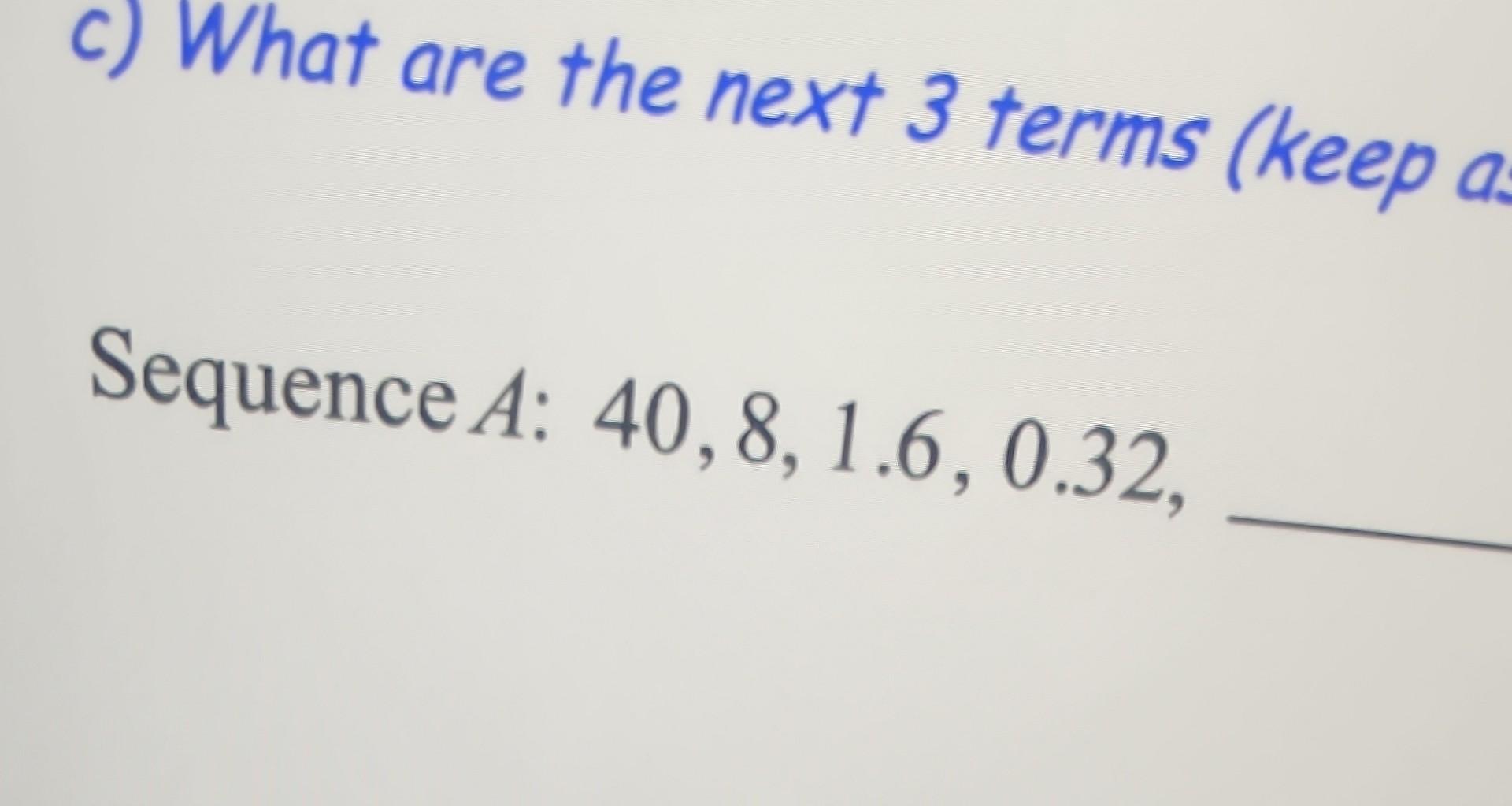 Solved c) What are the next 3 terms (keep a. Sequence | Chegg.com