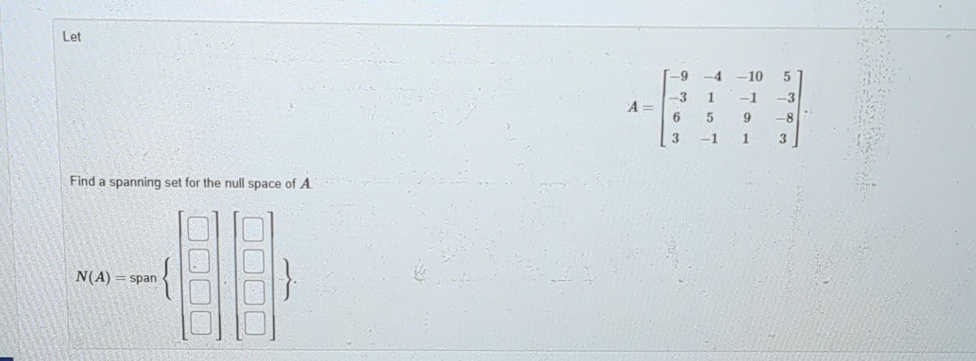 Solved Let Find a spanning set for the null space of A N(A) | Chegg.com