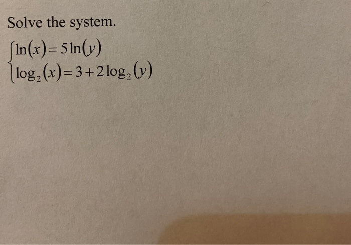Solved Solve the system. In(x)= 5 ln(y) log2 (x)=3+2 log2 | Chegg.com
