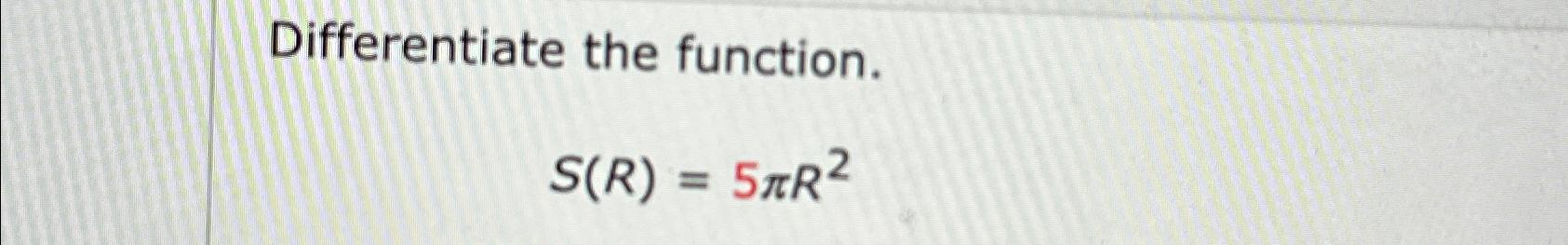 Solved Differentiate the function.S(R)=5πR2 | Chegg.com