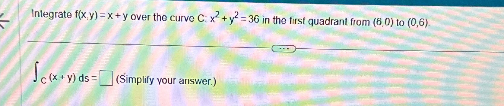 Solved Integrate f(x,y)=x+y ﻿over the curve C:x2+y2=36 ﻿in | Chegg.com