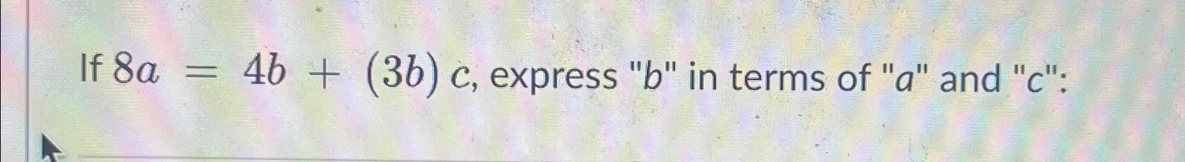 Solved If 8a=4b+(3b)c, ﻿express " b " ﻿in terms of " a " | Chegg.com