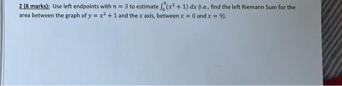 Solved 2 (8 marks); Use left endpoints with n=3 to estimate | Chegg.com
