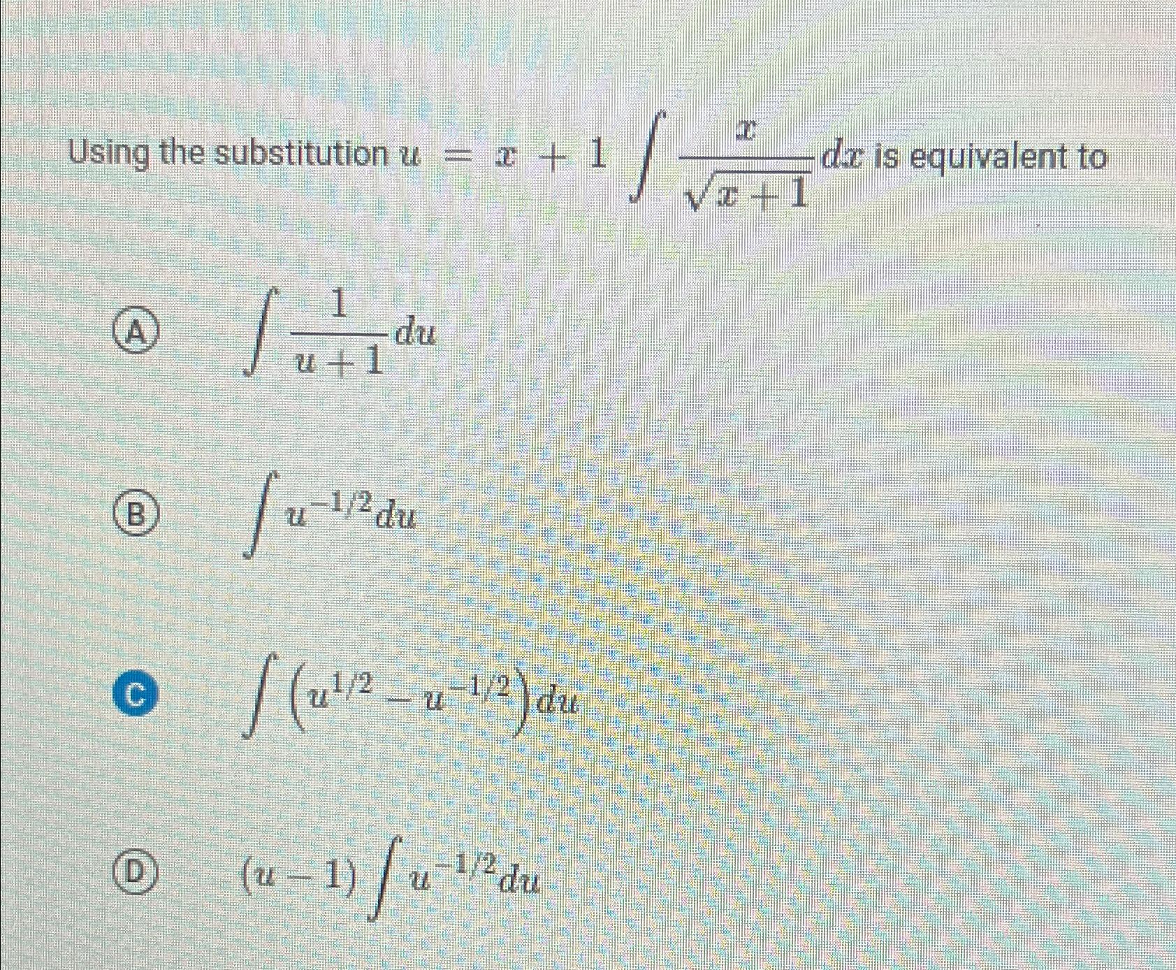 Solved Using the substitution u=x+1∫﻿﻿xx+12dx ﻿is equivalent | Chegg.com