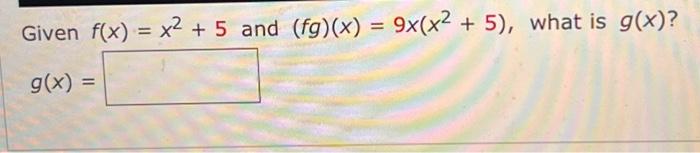 Solved Given f(x)=x2+5 and (fg)(x)=9x(x2+5), what is g(x) ? | Chegg.com