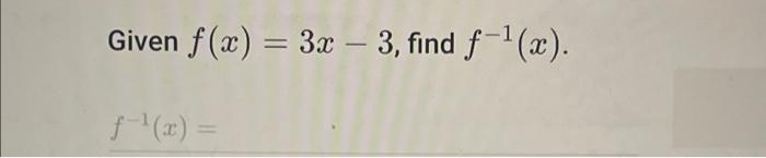 Solved Given f(x) = 3x – 3, find f-1(x). = | Chegg.com