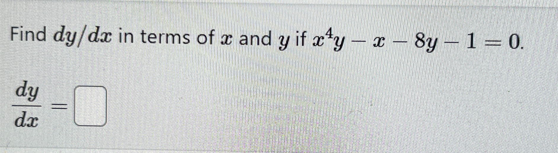 Solved Find dydx ﻿in terms of x ﻿and y ﻿if x4y-x-8y-1=0dydx= | Chegg.com