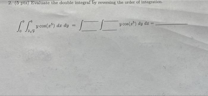 Solved 2. (5 pts) Evaluate the double integral by reversing | Chegg.com