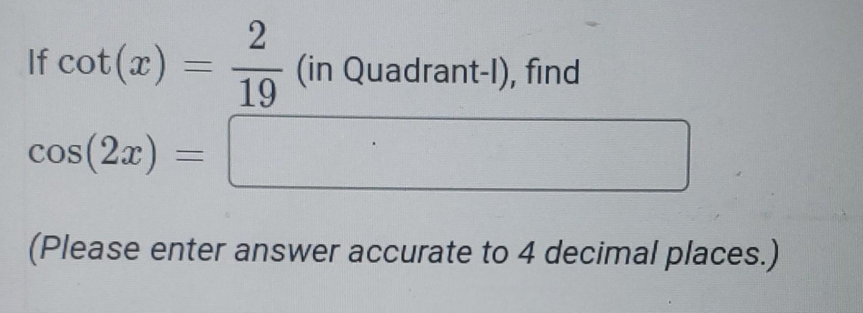 Solved 2 If cot(2) (in Quadrant-I), find 19 cos(23) = s2x | Chegg.com
